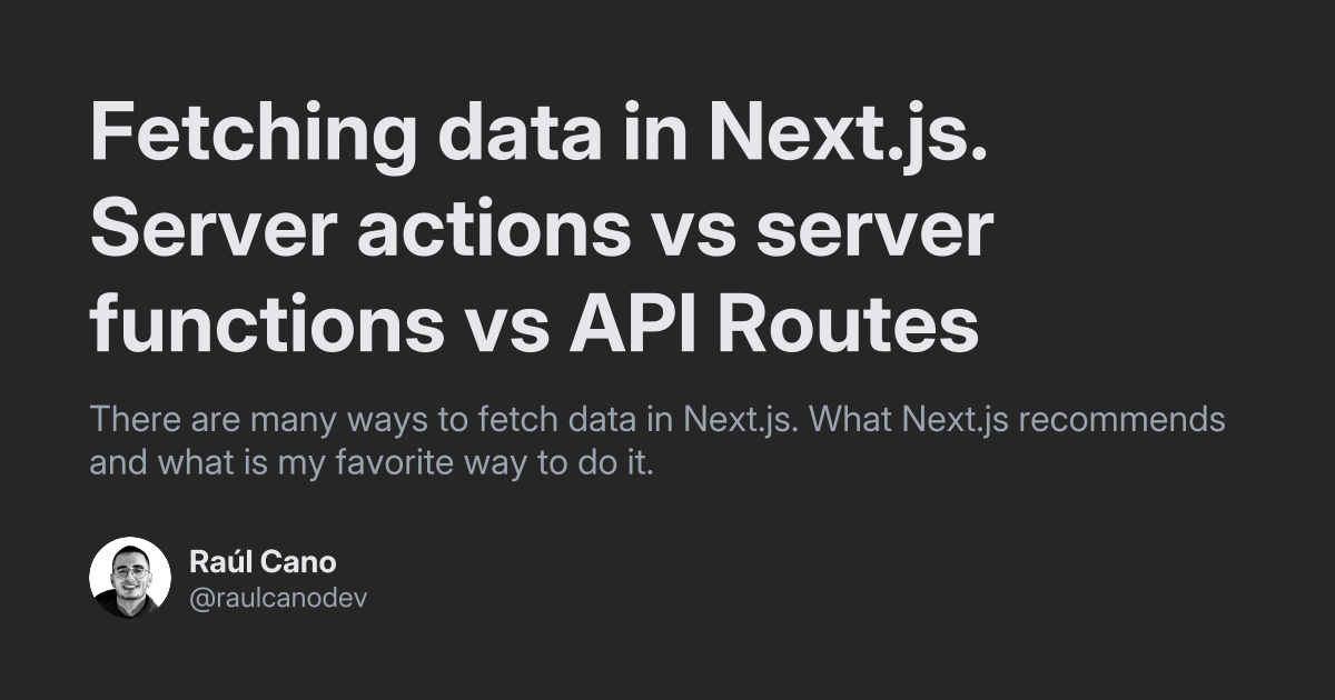 Fetching data in Next.js. Server actions vs server functions vs API Routes